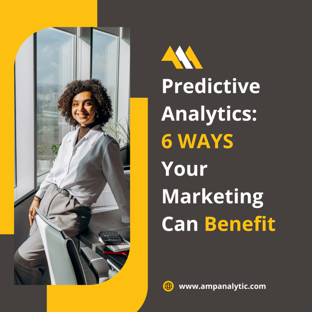 Predictive Analytics: 6 Ways Your Marketing Can Benefit - AMP